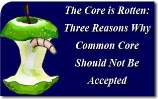The Core Is Rotten: Three Reasons Why Common Core Should Not Be ...